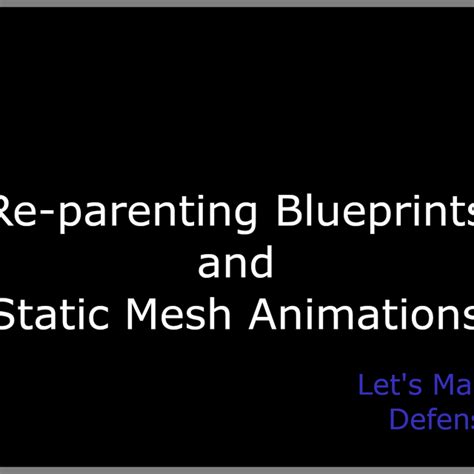 23 Re Parenting Blueprints And Static Mesh Animation Let S Make A Tower Defense Game
