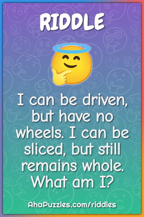 I Can Be Driven But Have No Wheels I Can Be Sliced But Still