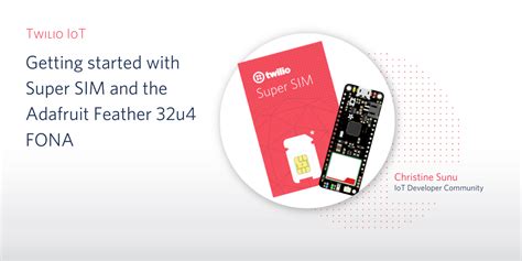 Getting Started With Super Sim And The Adafruit Feather Fona 32u4 Twilio