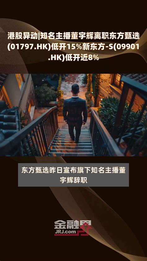 港股异动知名主播董宇辉离职东方甄选01797hk低开15新东方 S09901hk低开近8 快报凤凰网视频凤凰网