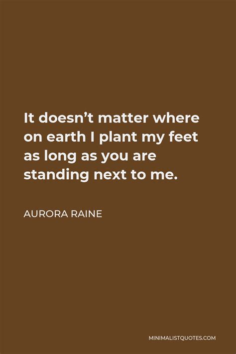 Aurora Raine Quote It Doesnt Matter Where On Earth I Plant My Feet As