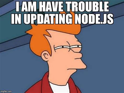 Meme Overflow On Twitter I Am Have Trouble In Updating Nodejs