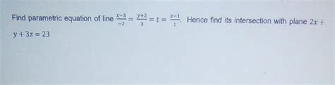 Solved Find Parametric Equation Of Line 2x3 3y 2 T 1z1 Chegg