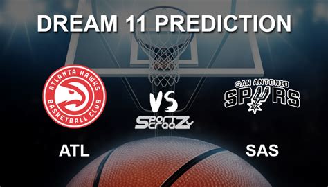 ATL Vs SAS Dream Prediction Live Score Atlanta Hawks Vs San Antonio Spurs Dream Team NBA