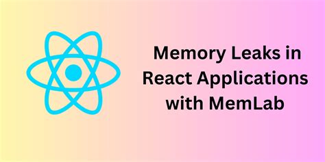 Handling Memory Leaks In React Applications With Memlab By Sivaraj Rathinam Medium