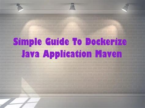 Simple Guide To Dockerize Java Application Maven With Dockerfile [2020