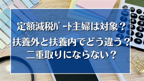 定額減税2024ﾊﾟｰﾄ主婦は対象？扶養外と扶養内でどう違うのかと二重取りにならないかも調査！ 明日のキレイをさがそう