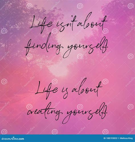 Quote Life Isn T About Finding Yourself Life Is About Creating