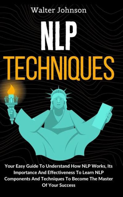 Nlp Techniques Your Easy Guide To Understand How Nlp Works Its