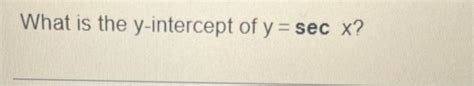 Solved What Is The Y Intercept Of Y Secx Chegg Com