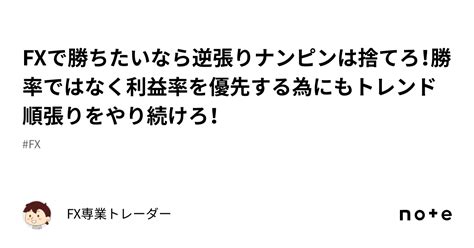 Fxで勝ちたいなら逆張りナンピンは捨てろ！勝率ではなく利益率を優先する為にもトレンド順張りをやり続けろ！｜fx専業トレーダー