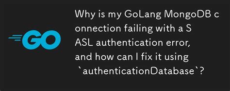 為什麼我的 Golang Mongodb 連線失敗並出現 Sasl 驗證錯誤,如何使用「authenticationdatabase」修復它 為什麼我的 Golang Mongodb 連線失敗並出現 Sasl 驗證錯誤,如何使用「authenticationdatabase」修復它