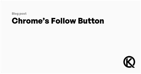 Chromes Follow Button Kev Quirk