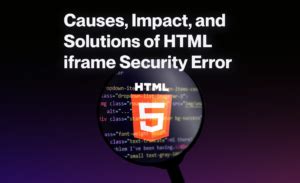 Causes Impact And Solutions Of Html Iframe Security Error Noibu