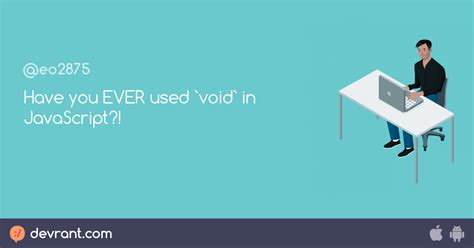 Javascript Have You EVER Used Void In JavaScript DevRant