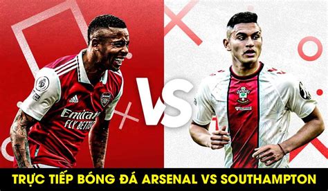 Xem Trực Tiếp Bóng đá Arsenal Vs Southampton ở đâu Kênh Nào Link Xem
