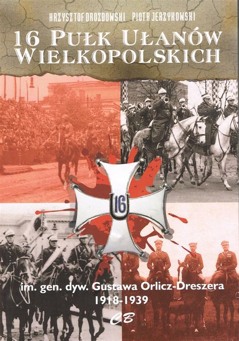 16 Pułk Ułanów Wielkopolskich Im Gen Dyw Gustawa Orlicza Dreszera