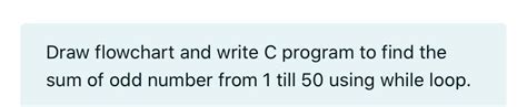 Solved Draw Flowchart And Write C Program To Find The Sum Of