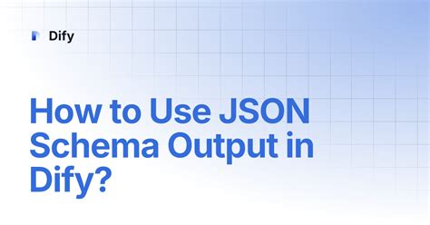 How To Use Json Schema Output In Dify Dify