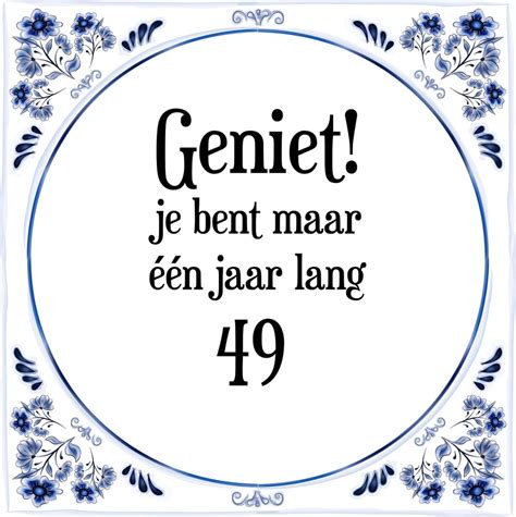Verjaardag Tegeltje Met Spreuk 49 Jaar Geniet Je Bent Maar