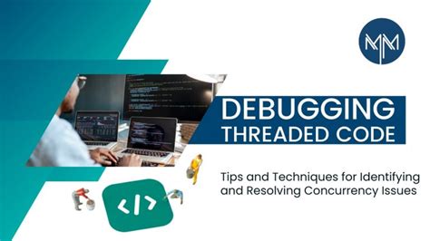 Debugging Threaded Code Tips And Techniques For Identifying And