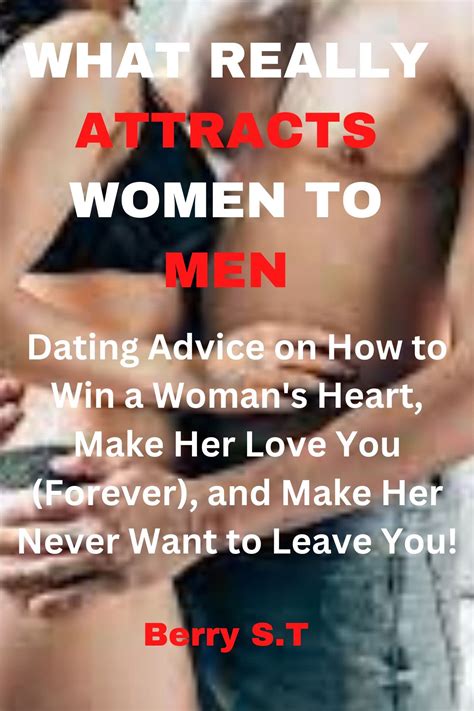 What Really Attracts Women To Men Dating Advice On How To Win A Woman
