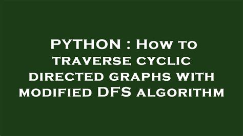 Python How To Traverse Cyclic Directed Graphs With Modified Dfs Algorithm Youtube