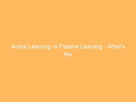 Active Learning Vs Passive Learning Whats The Difference Active Learning Vs Passive Learning Whats The Difference