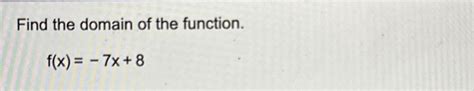 Solved Find the domain of the function.f(x)=-7x+8 | Chegg.com