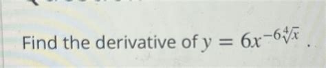 Solved Find The Derivative Of Y 6x 6x4