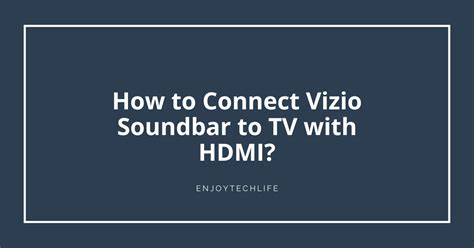 How To Connect Vizio Soundbar To TV With HDMI Enjoytechlife