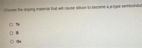 [answered] Choose The Doping Material That Will Cause Silicon To Become