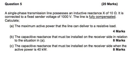 Solved Question 5 20 Marks A Single Phase Transmission Line Possesses An Inductive Reactance