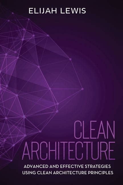 Clean Architecture Advanced And Effective Strategies Using Clean