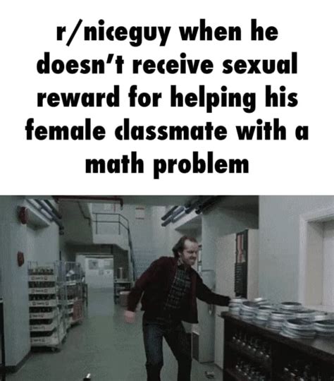 R Niceguy When He Doesn T Receive Sexual Reward For Helping His Female Classmate With A IFunny