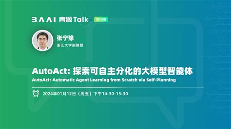 智源社区活动 青源talk121期｜autoact：探索可自主分化的大模型智能体 活动开始时间：2024 01 Link