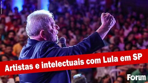 Artistas E Intelectuais Com Lula Em Sp Youtube