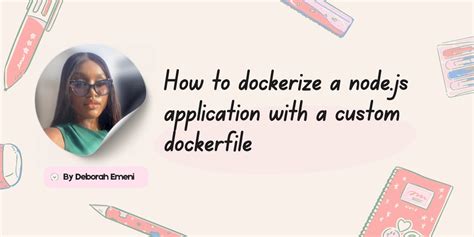 How To Dockerize A Nodejs Application With A Custom Dockerfile Dev