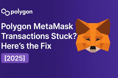 Polygon Metamask Transactions Stuck Fix It Fast 2025