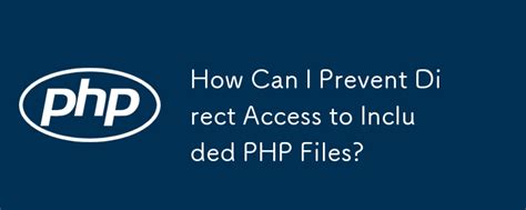 How Can I Prevent Direct Access To Included PHP Files PHP Tutorial Php Cn