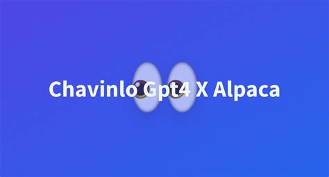 Chavinlo Gpt4 X Alpaca A Hugging Face Space By Ojasaar