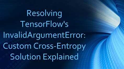 Resolving Tensorflows Invalidargumenterror Custom Cross Entropy