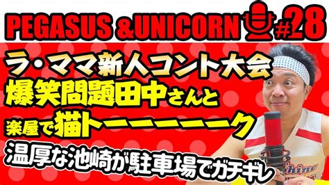 【第28回】サンシャイン池崎のラジオ『ペガサスandユニコーン』 20230508 〜爆笑問題・田中さんと猫おじさん談義！温厚な池崎が駐車場で