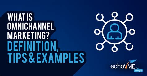 What Is Omnichannel Marketing Definition Tips Examples EchoVME