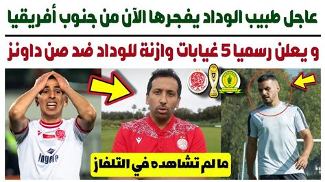 عاجل🔥 طبيب الوداد يفجرها الآن من جنوب أفريقيا و يعلن 5 غيابات وازنة