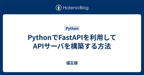 Pythonでfastapiを利用してapiサーバを構築する方法 備忘録
