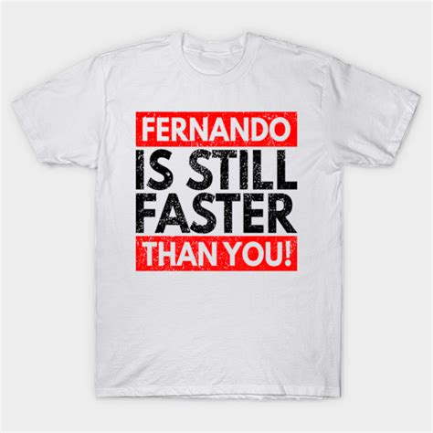 Fernando Is Still Faster Than You Formula T Shirt Teepublic