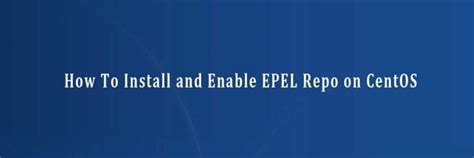 How To Install And Enable Epel Repo On Centos Wpcademy
