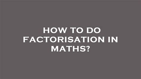 How To Do Factorisation In Maths Youtube