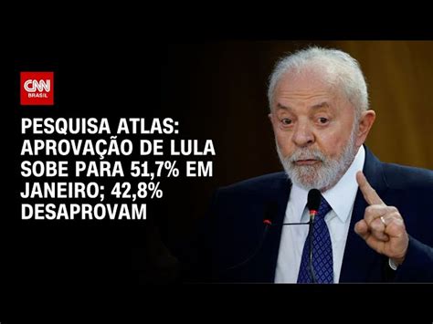 Pesquisa Atlas Aprovação De Lula Sobe Para 517 Em Janeiro 428